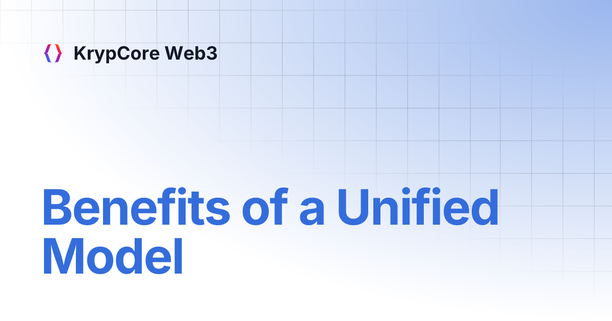 Benefits of a Unified Model | KrypCore Web3