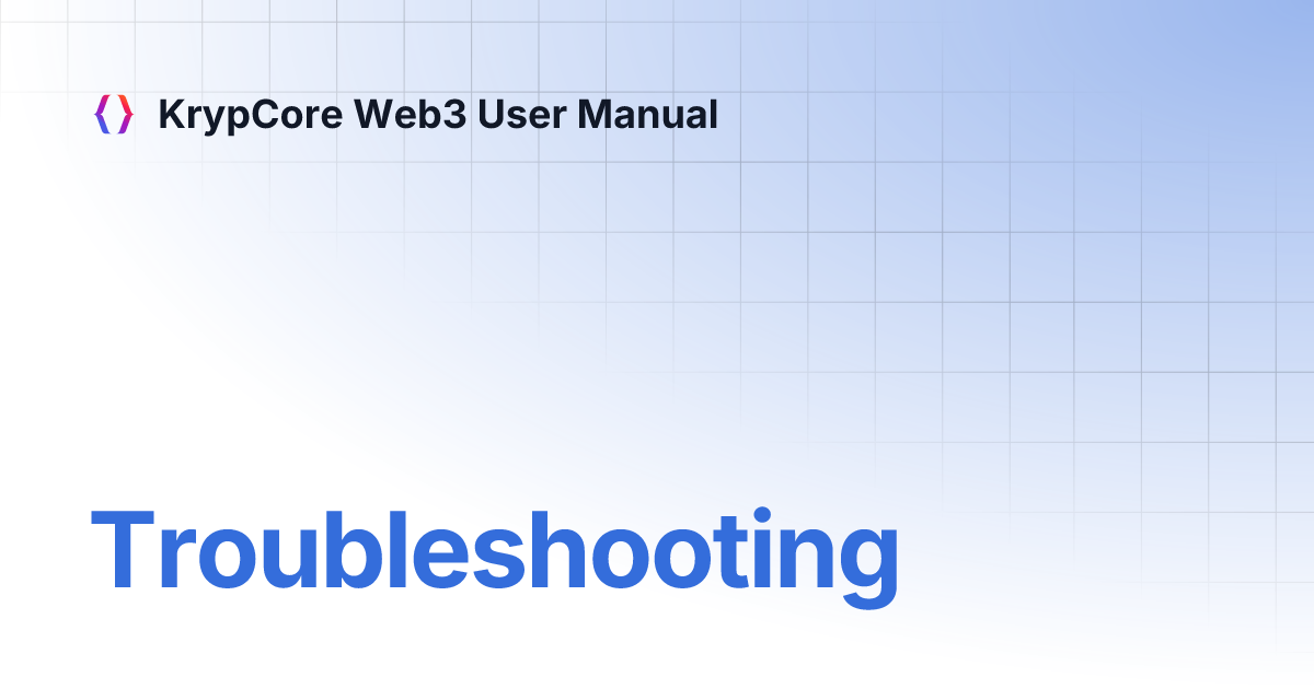 Troubleshooting | KrypCore Web3 User Manual